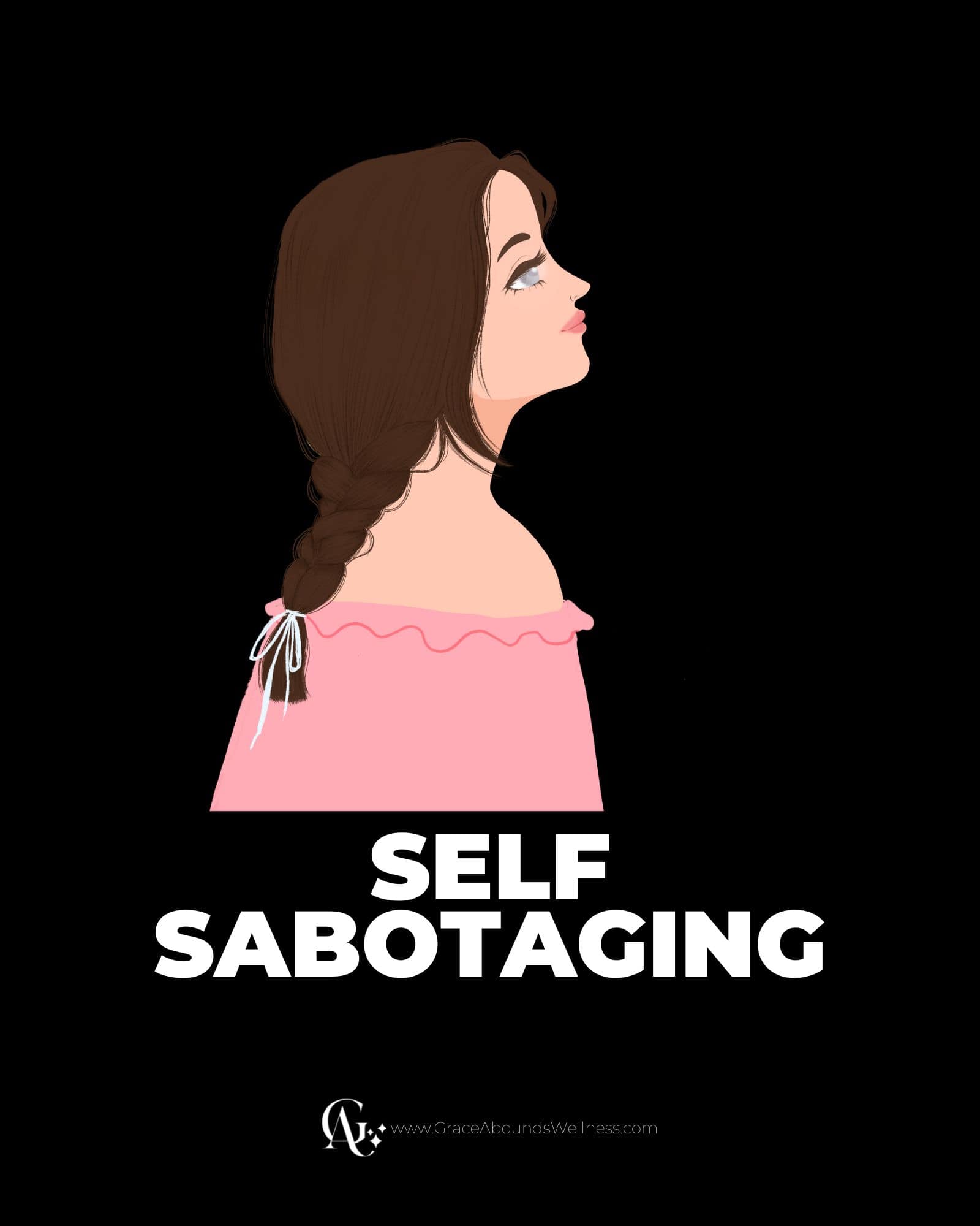 Self Sabotaging Meaning, Signs, and How to Stop | GRACE ABOUNDS WELLNESS Self Sabotaging Meaning, Signs, and How to Stop | GRACE ABOUNDS WELLNESS