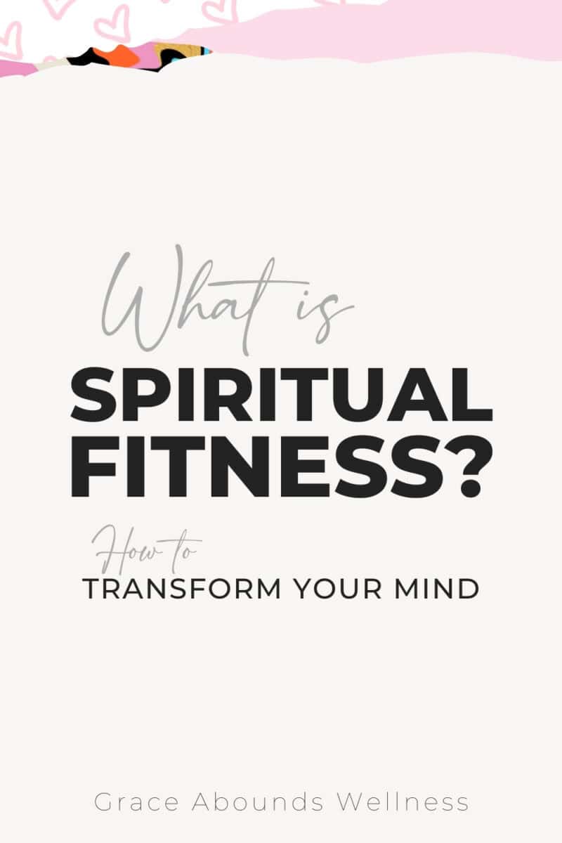 5 Steps to Spiritual Fitness: Transform Your Mind | GRACE ABOUNDS WELLNESS